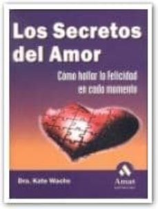 Los Secretos Del Amor: Como Hallar La Felicidad En Cada Momento de Kate ...